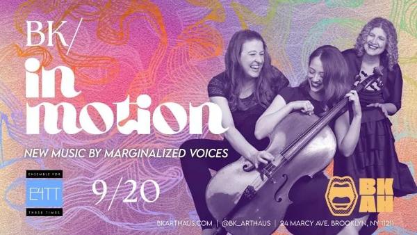 BK/ In Motion: New Music by Marginalized Voices - Brooklyn Art Haus 09 ...